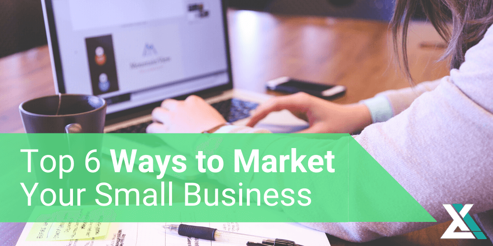 Top 6 Ways to Market Your Small Business in 2020 - Excel Capital